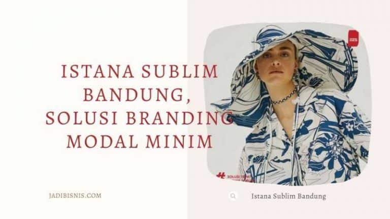 √Istana Sublim Bandung, Solusi Branding Modal Minim | Jadi Bisnis